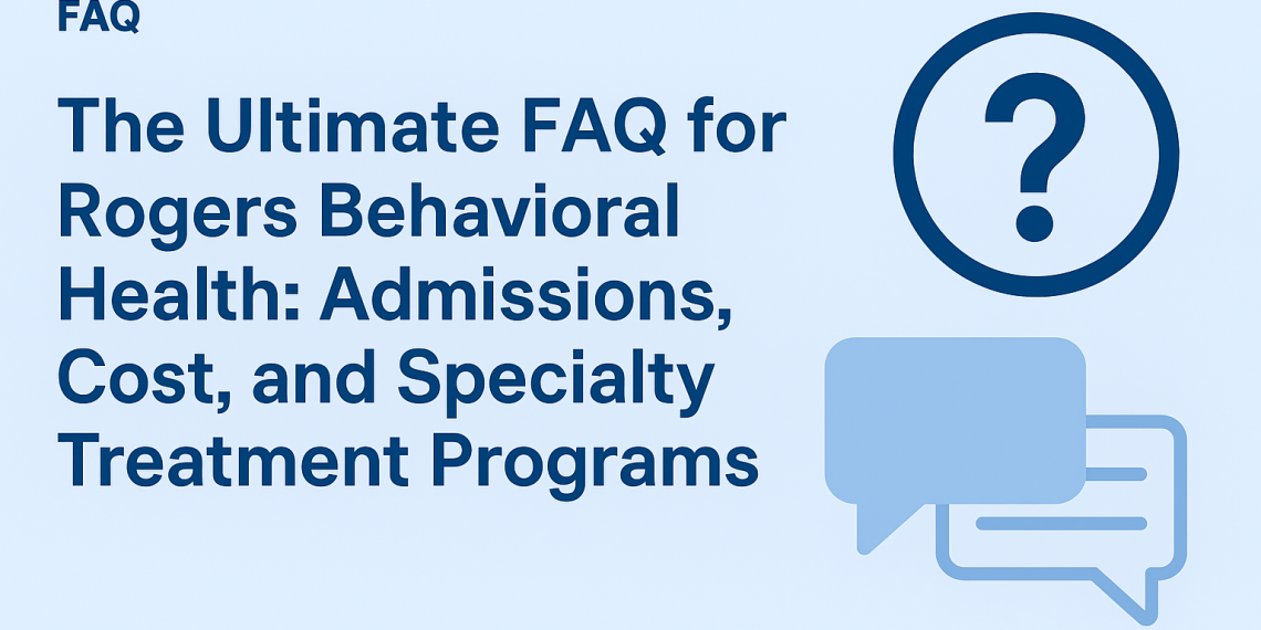 Rogers Behavioral Health: Admissions, Cost & Specialized Treatment FAQ ...